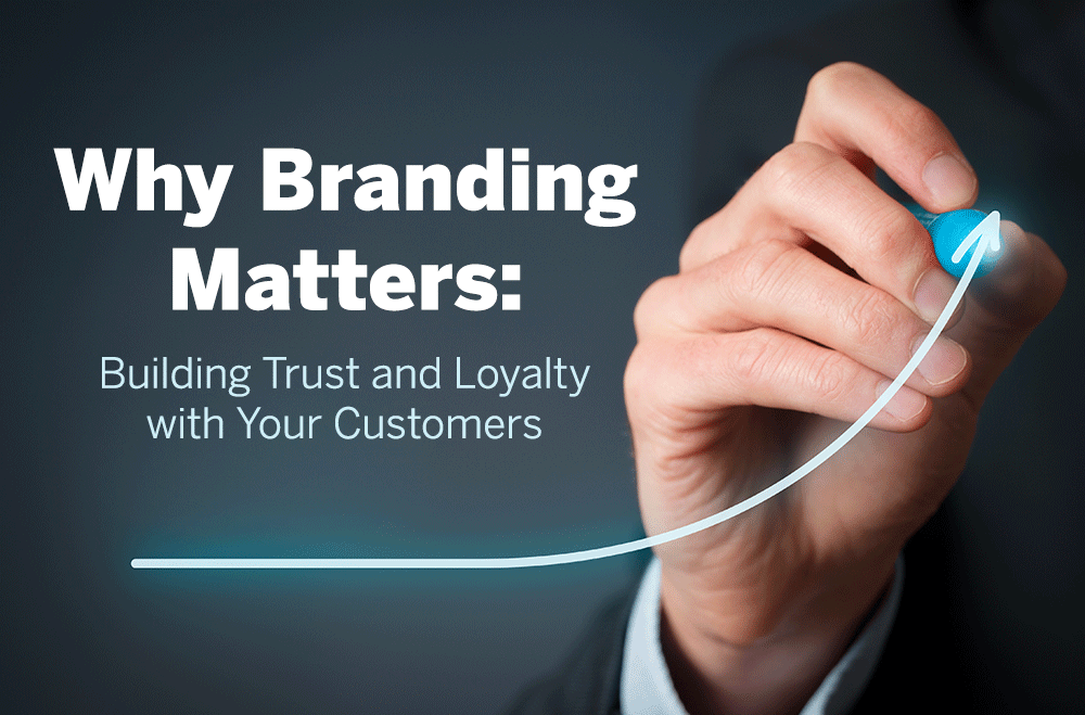 Why Branding Matters: Building Trust and Loyalty with Your Customers ...